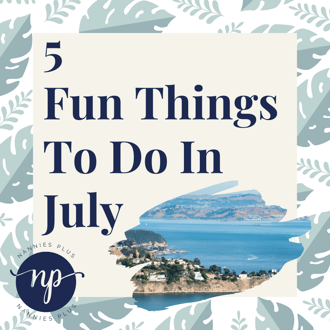 5 Fun Things To Do in July (2022) | Nannies Plus