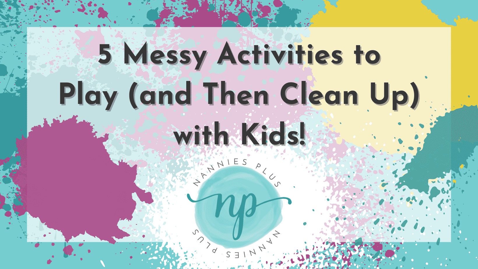 5 Messy Activities to Play + Clean-Up | Nannies Plus